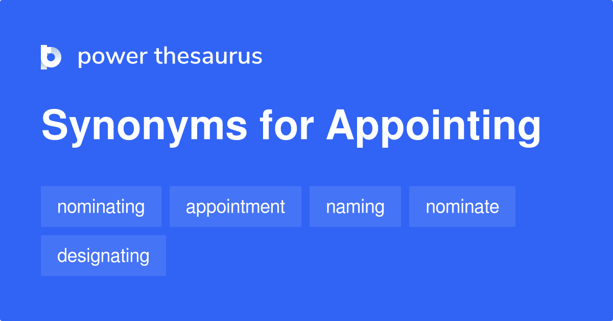 APPOINTING Synonyms: 498 Similar Words & Phrases