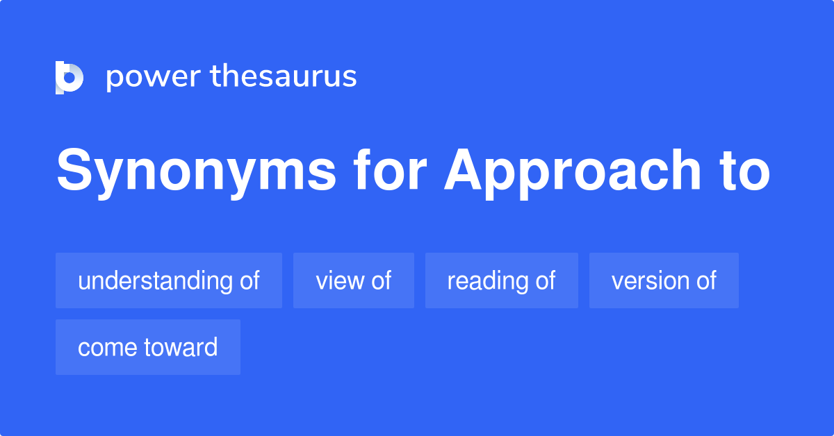 APPROACH TO Synonyms: 287 Similar Phrases