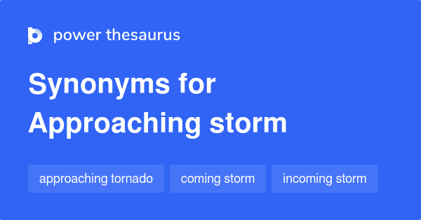 APPROACHING STORM Synonyms: 38 Similar Phrases