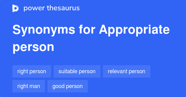 APPROPRIATE PERSON Synonyms: 67 Similar Phrases