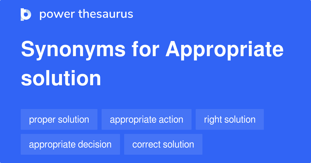 APPROPRIATE SOLUTION Synonyms: 330 Similar Phrases