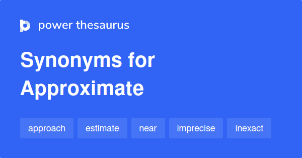 APPROXIMATE Synonyms: 1 241 Similar Words & Phrases