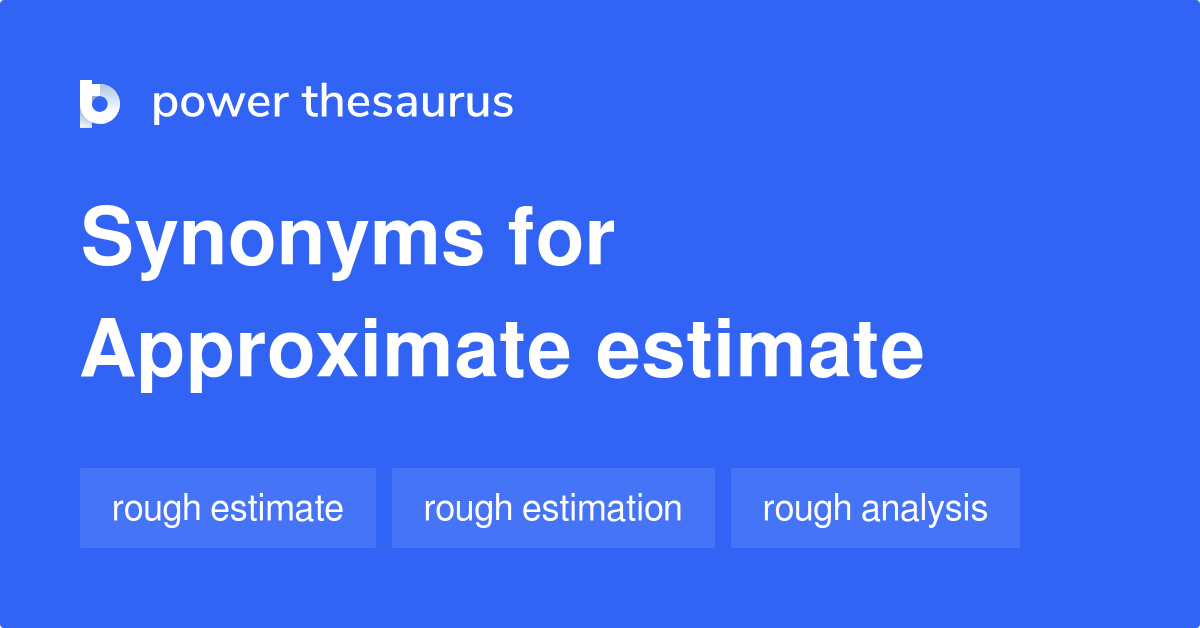 APPROXIMATE ESTIMATE Synonyms: 93 Similar Words & Phrases