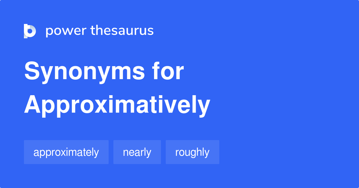 Approximatively synonyms - 65 Words and Phrases for Approximatively