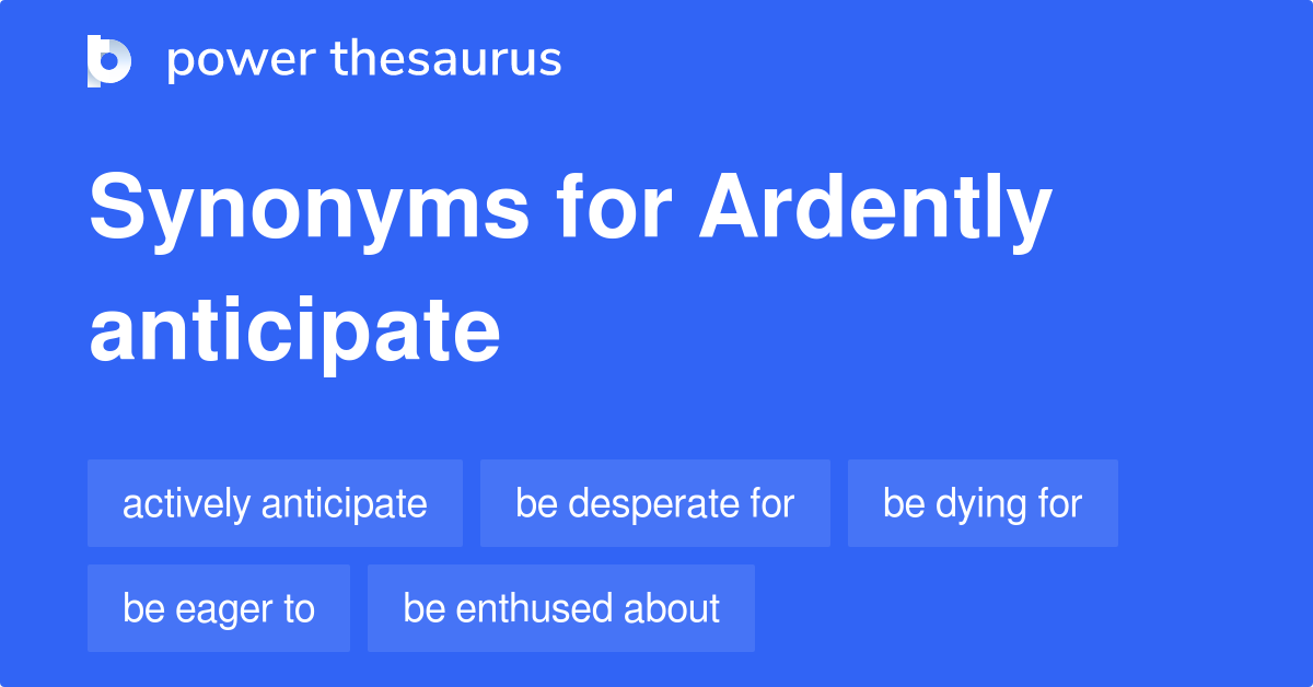 Ardently Anticipate synonyms - 203 Words and Phrases for Ardently ...