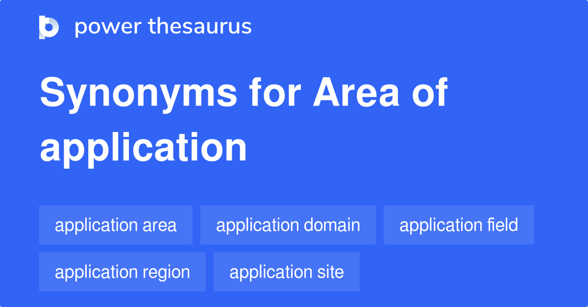 AREA OF APPLICATION Synonyms: 65 Similar Phrases
