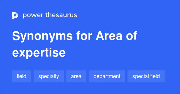 AREA OF EXPERTISE Synonyms: 574 Similar Words & Phrases
