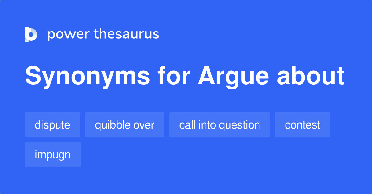 ARGUE ABOUT Synonyms: 128 Similar Words & Phrases