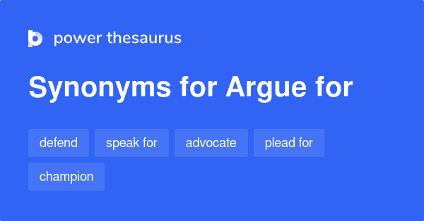 ARGUE FOR Synonyms: 439 Similar Words & Phrases
