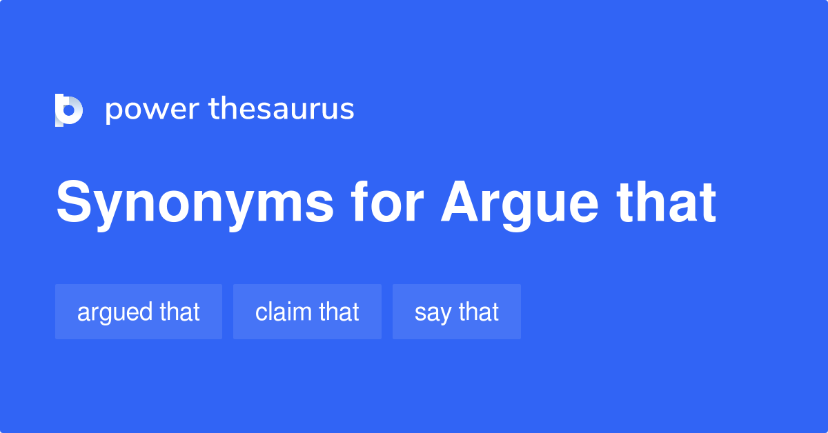 ARGUE THAT Synonyms: 115 Similar Phrases