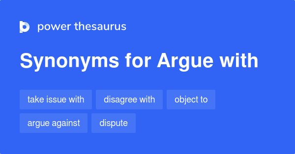 Argue With synonyms - 589 Words and Phrases for Argue With