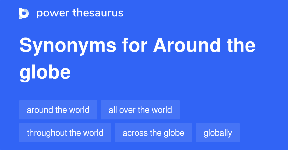 AROUND THE GLOBE Synonyms: 176 Similar Words & Phrases