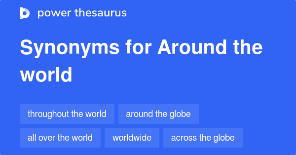 AROUND THE WORLD Synonyms: 388 Similar Words & Phrases