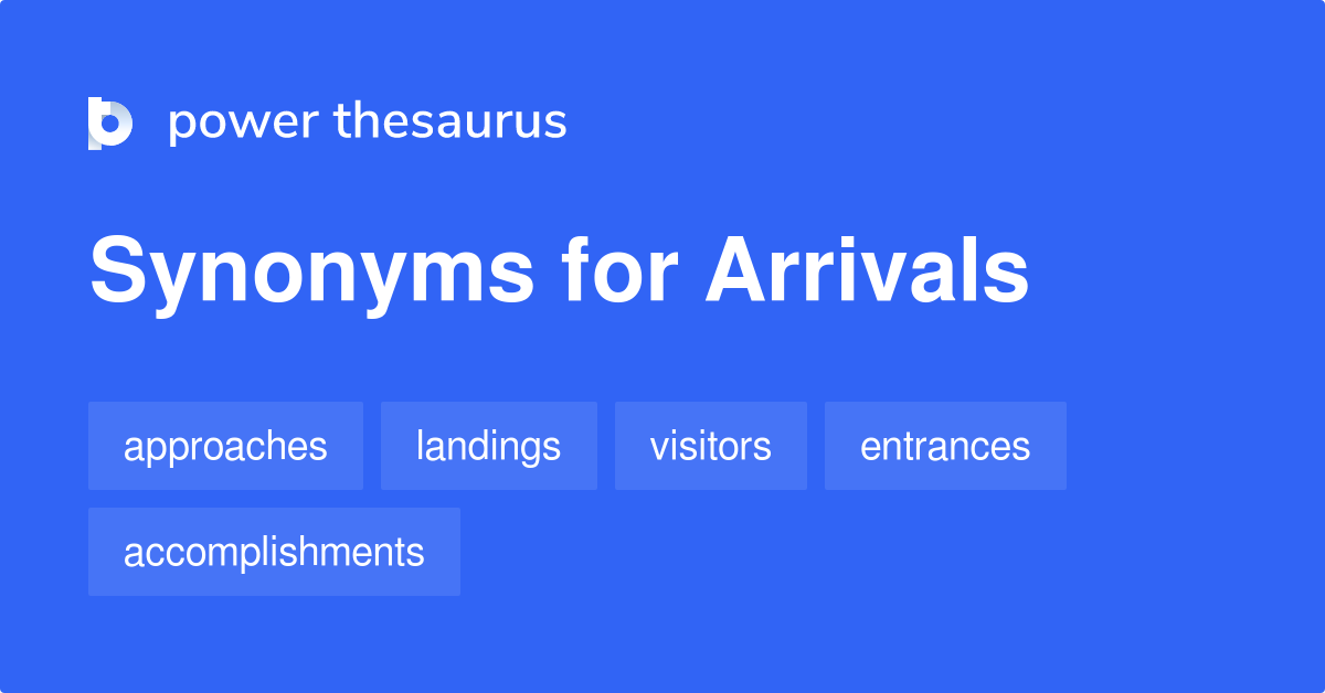 ARRIVALS Synonyms: 365 Similar Words & Phrases