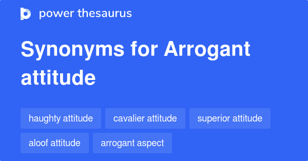 ARROGANT ATTITUDE Synonyms: 183 Similar Words & Phrases