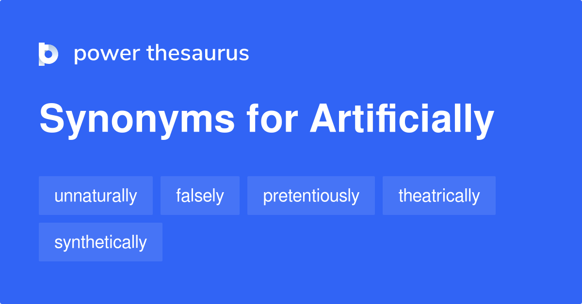 ARTIFICIALLY Synonyms: 259 Similar Words & Phrases