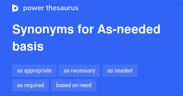 AS-NEEDED BASIS Synonyms: 64 Similar Phrases