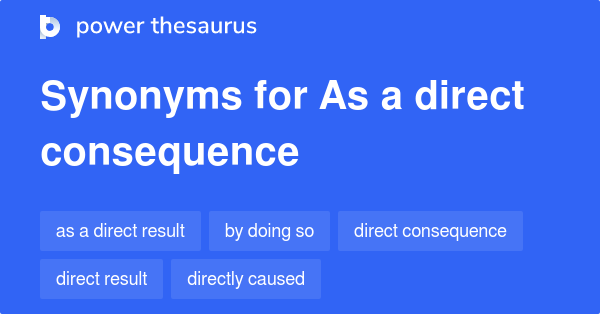 As A Direct Consequence synonyms - 96 Words and Phrases for As A Direct ...