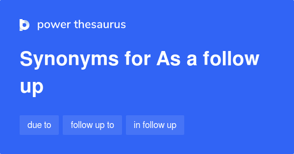 28 AS A FOLLOW UP Synonyms