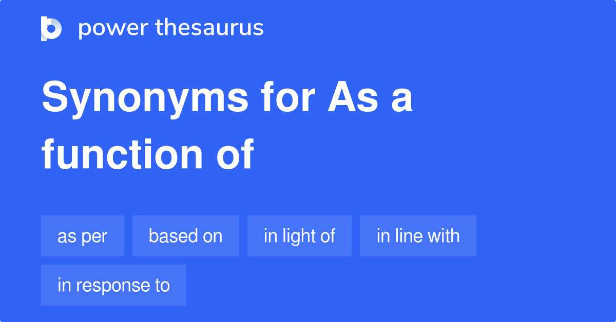 AS A FUNCTION OF Synonyms: 76 Similar Words & Phrases