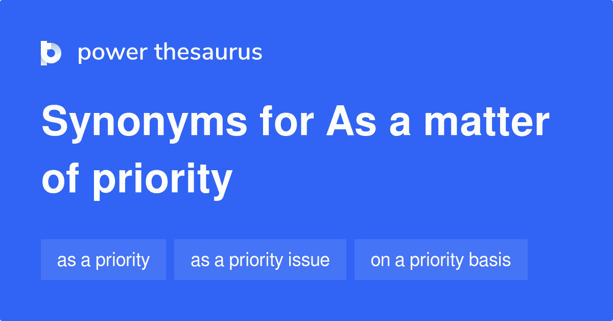AS A MATTER OF PRIORITY Synonyms: 52 Similar Words & Phrases