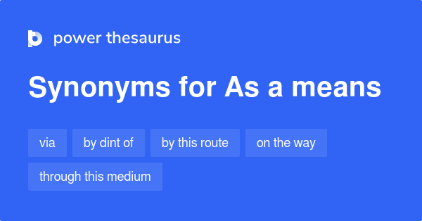 AS A MEANS Synonyms: 96 Similar Words & Phrases