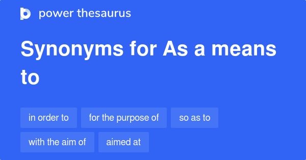 AS A MEANS TO Synonyms: 114 Similar Words & Phrases