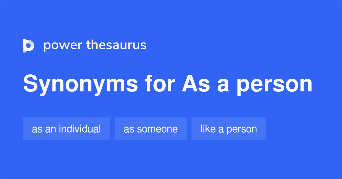 AS A PERSON Synonyms: 71 Similar Words & Phrases