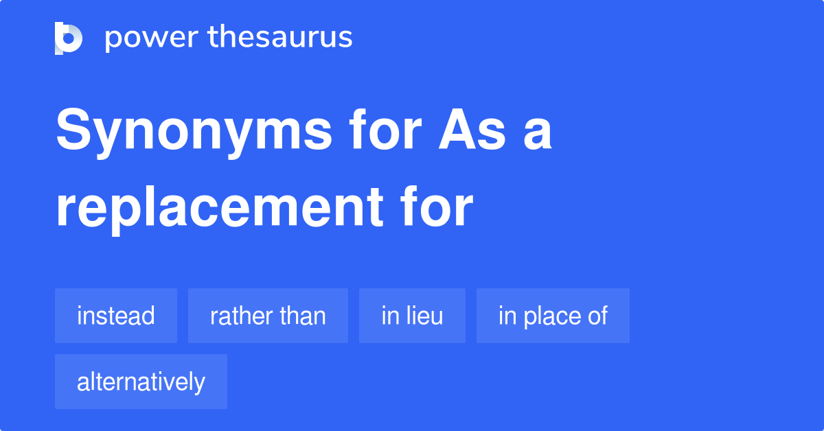 As A Replacement For synonyms - 124 Words and Phrases for As A ...
