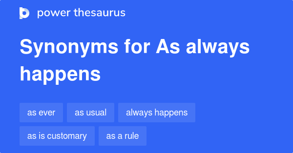 As Always Happens synonyms - 30 Words and Phrases for As Always Happens