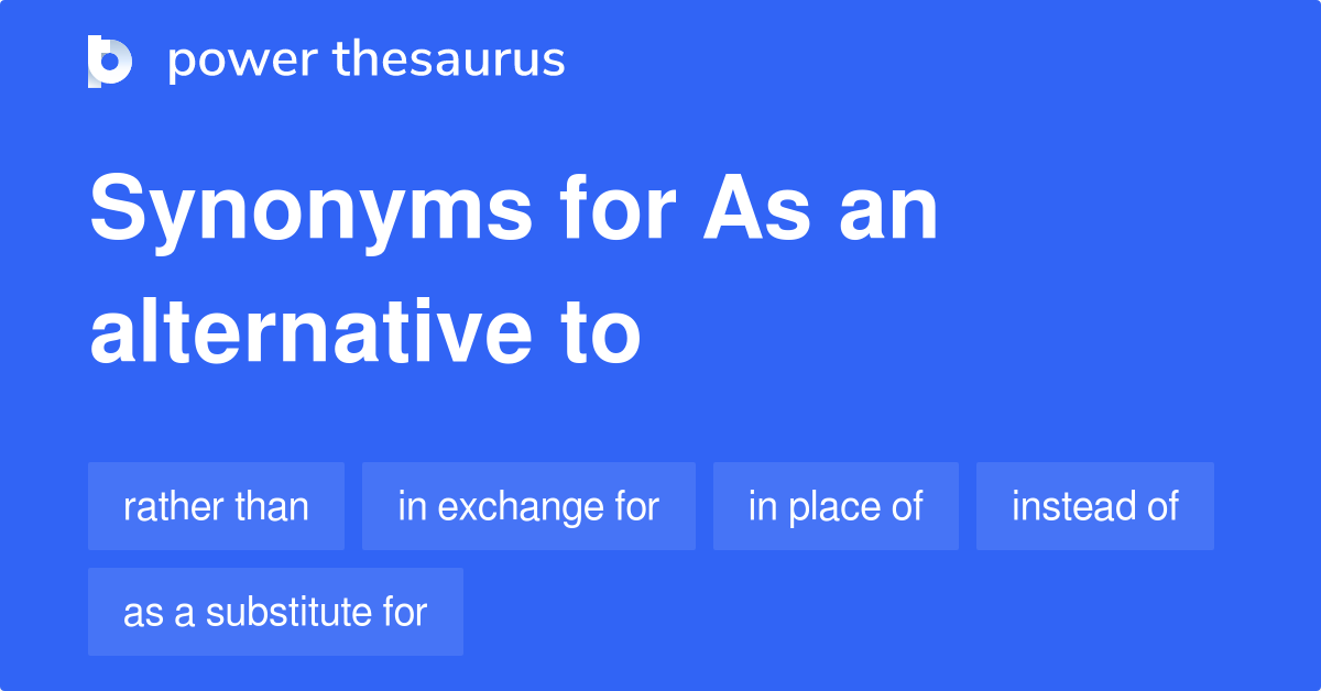 As An Alternative To synonyms - 132 Words and Phrases for As An ...