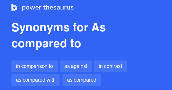 AS COMPARED TO Synonyms: 76 Similar Words & Phrases