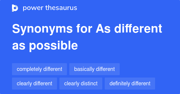 AS DIFFERENT AS POSSIBLE Synonyms: 225 Similar Words & Phrases