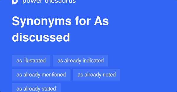 AS DISCUSSED Synonyms: 212 Similar Words & Phrases