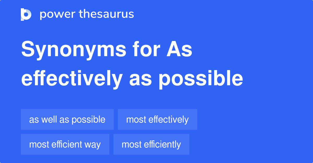 AS EFFECTIVELY AS POSSIBLE Synonyms: 72 Similar Phrases