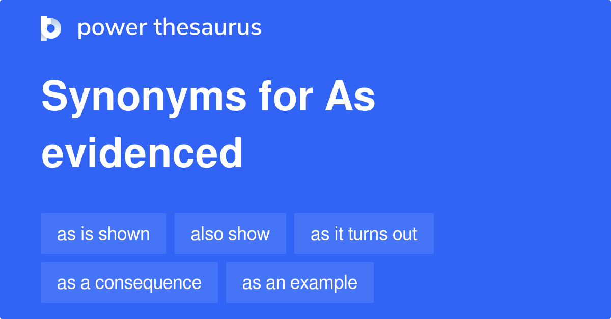 AS EVIDENCED Synonyms: 43 Similar Words & Phrases
