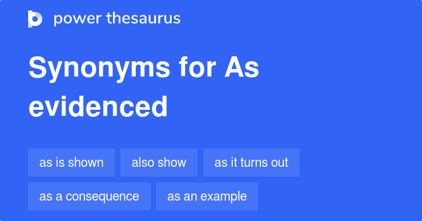 AS EVIDENCED Synonyms: 43 Similar Words & Phrases