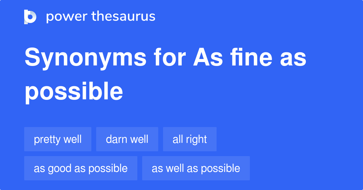 As Fine As Possible synonyms - 38 Words and Phrases for As Fine As Possible