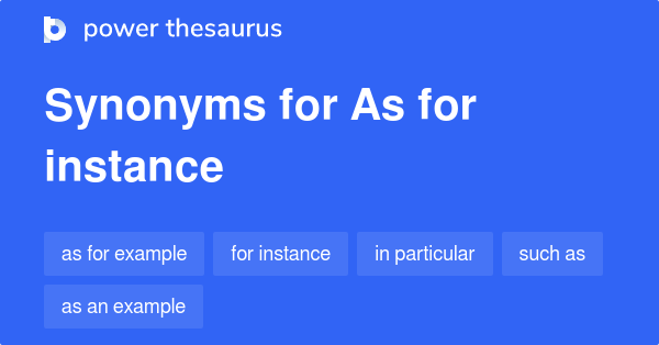 As For Instance synonyms - 89 Words and Phrases for As For Instance