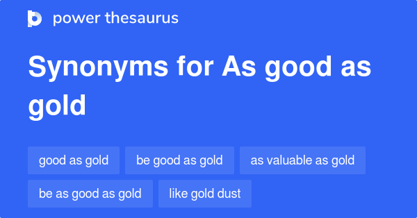 AS GOOD AS GOLD Synonyms: 49 Similar Words & Phrases