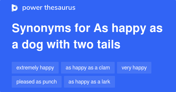 AS HAPPY AS A DOG WITH TWO TAILS Synonyms: 301 Similar Words & Phrases