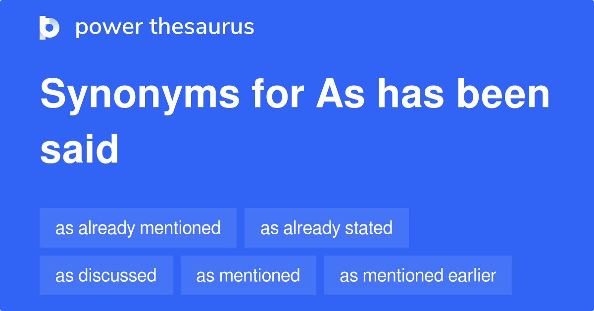 As Has Been Said synonyms - 105 Words and Phrases for As Has Been Said