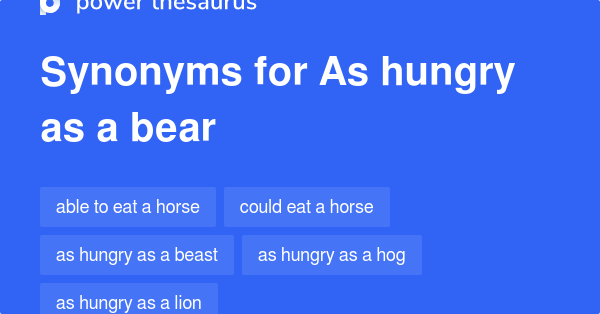 AS HUNGRY AS A BEAR Synonyms: 57 Similar Words & Phrases