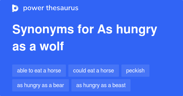 AS HUNGRY AS A WOLF Synonyms: 117 Similar Words & Phrases
