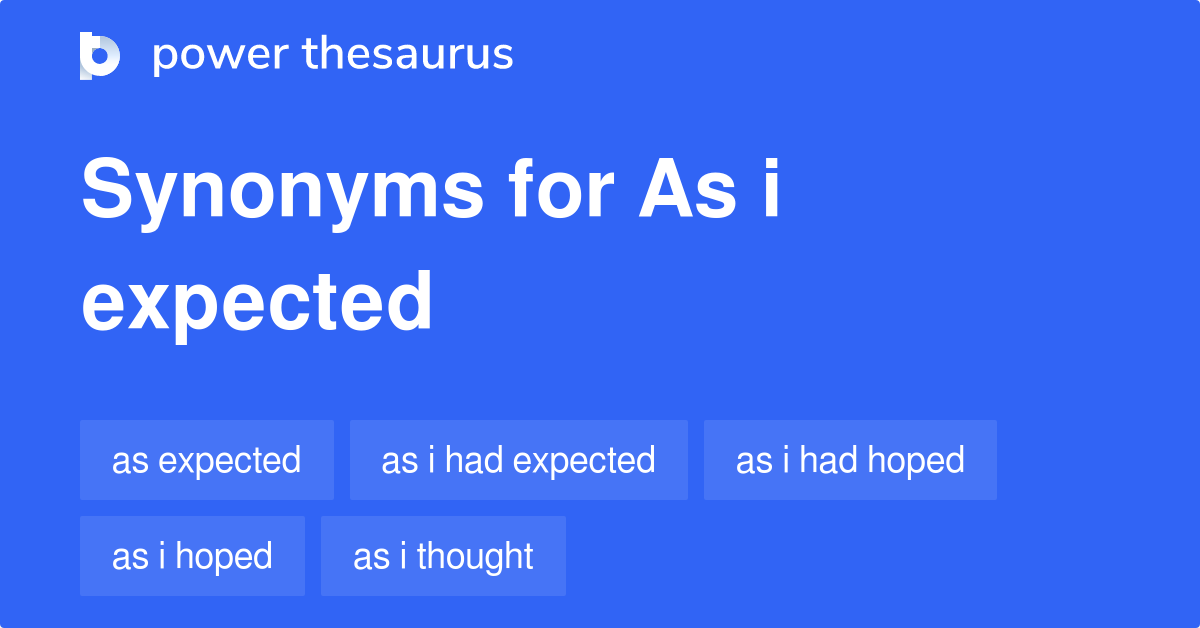 As I Expected synonyms - 81 Words and Phrases for As I Expected