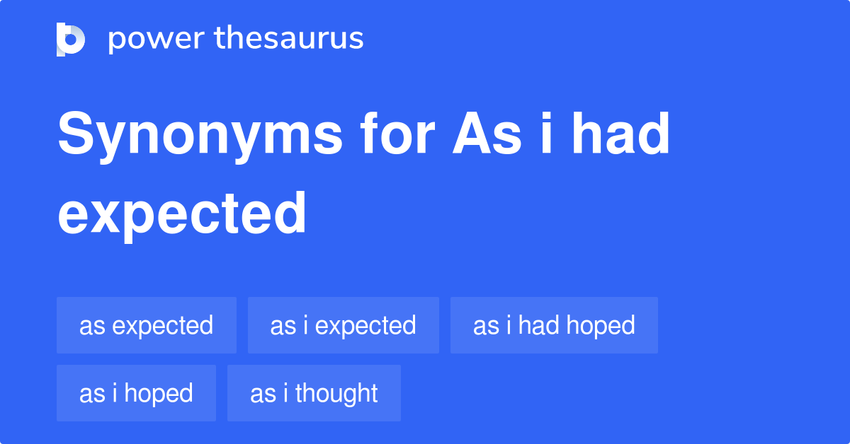 As I Had Expected synonyms - 27 Words and Phrases for As I Had Expected
