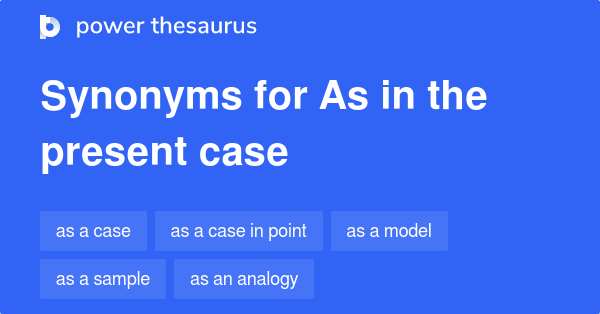 As In The Present Case synonyms - 81 Words and Phrases for As In The ...