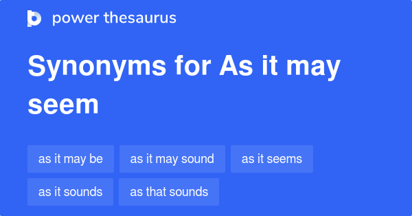 AS IT MAY SEEM Synonyms: 87 Similar Phrases