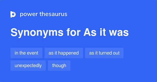 AS IT WAS Synonyms: 71 Similar Words & Phrases