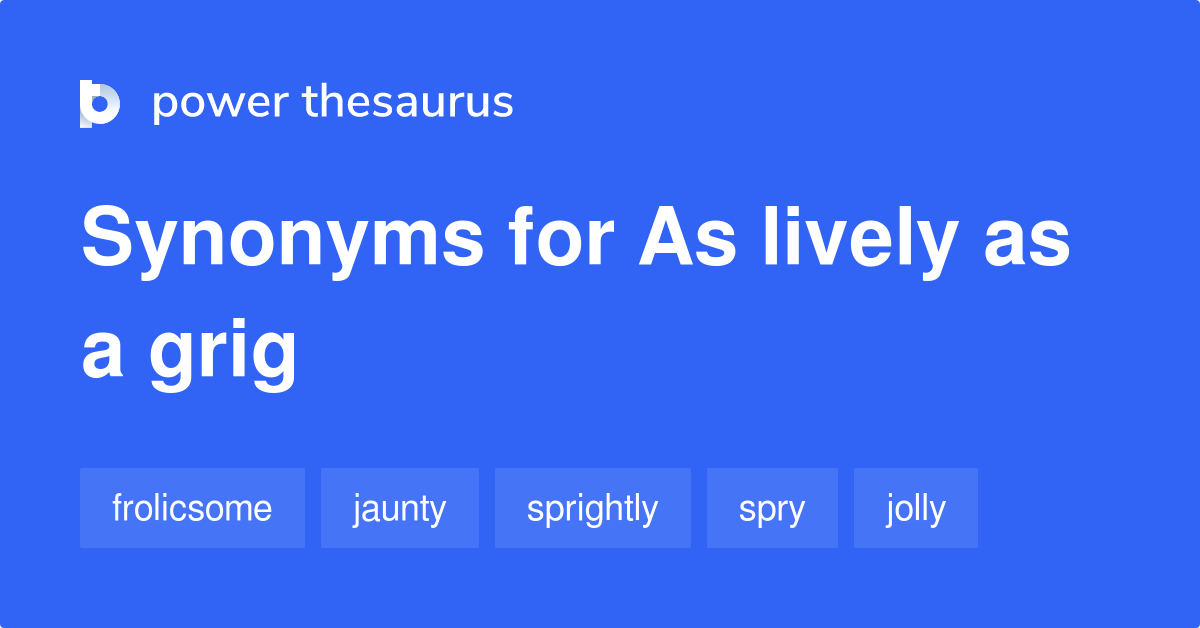 As Lively As A Grig synonyms - 7 Words and Phrases for As Lively As A Grig